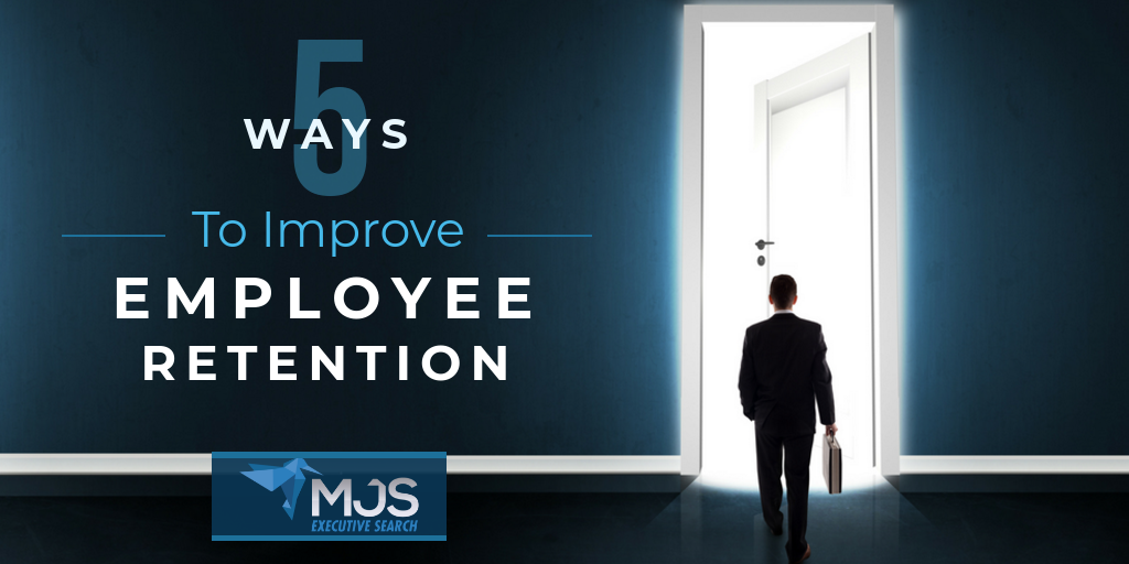 5 Ways To Improve Employee Retention | MJS Executive Search