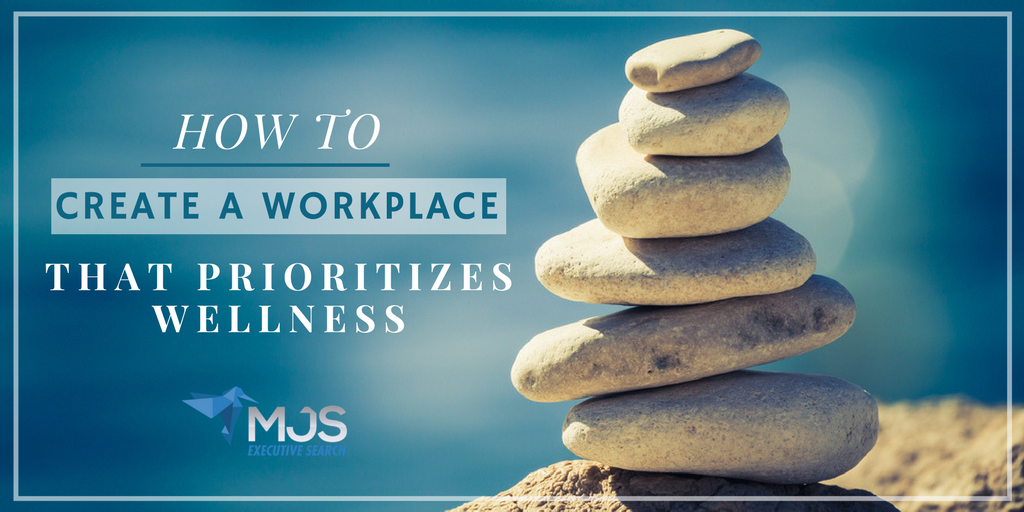 How To Create A Workplace That Prioritizes Wellness | MJS Executive Search