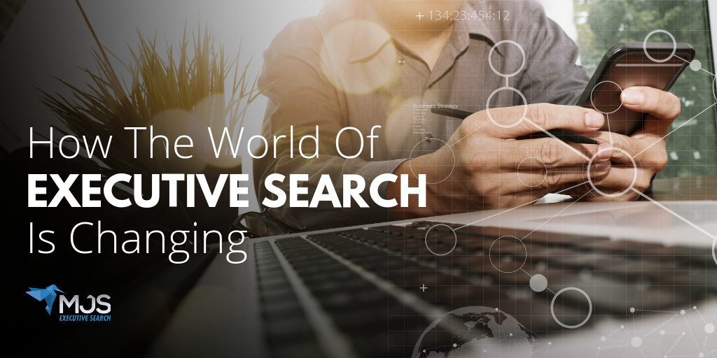 How the World of Executive Search is Changing | MJS Executive Search