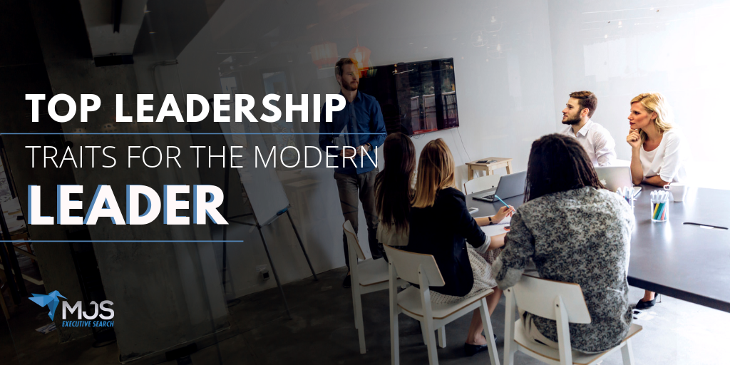 Top Leadership Traits For The Modern Leader | MJS Executive Search